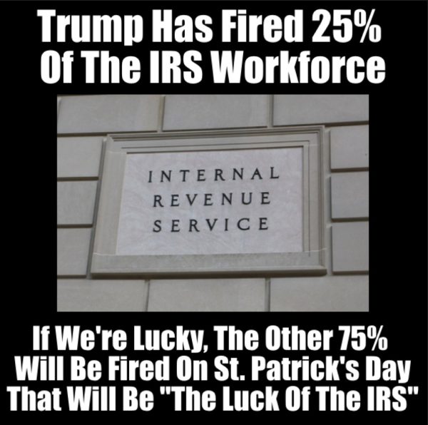 Meme: Trump Has Fired 25% Of The IRS Workforce.