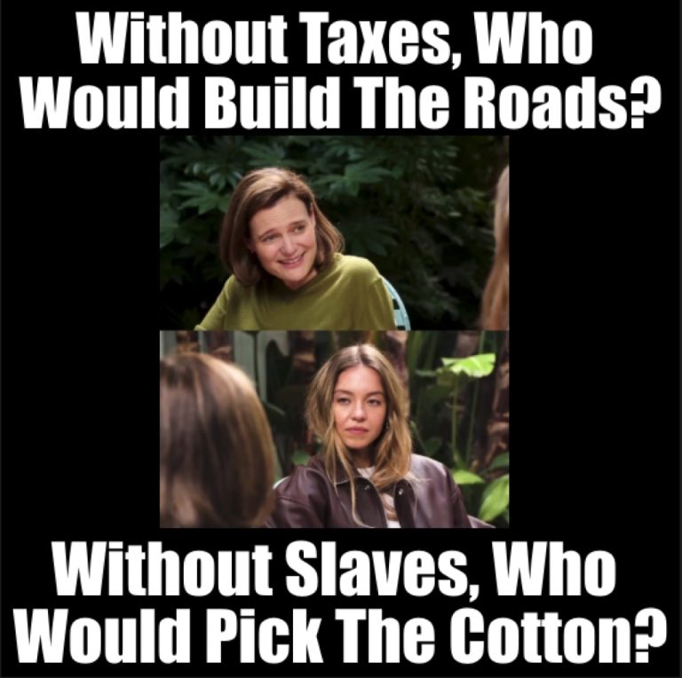 Without Taxes, Who Would Build The Roads? Without Slaves, Who Would ...